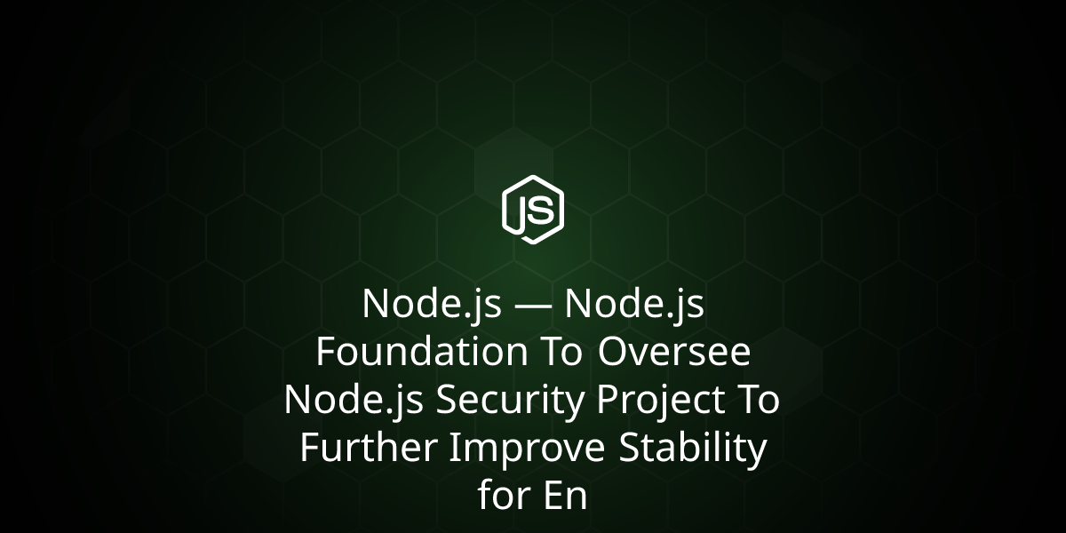 Node.js — Node.js Foundation To Oversee Node.js Security Project To Further Improve Stability ...